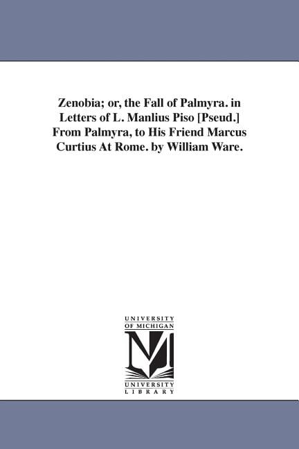 Zenobia; or, The fall of Palmyra. In letters of L. Manlius Piso [pseud ...