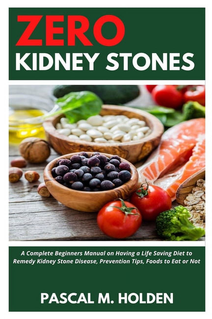Zero Kidney Stones: A Complete Beginners Manual on Having a Life Saving ...