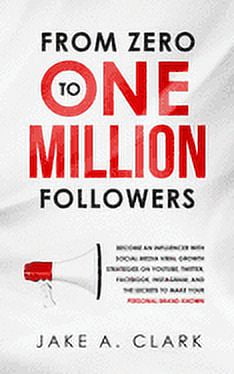 From Zero to One Million Followers: Become an Influencer with Social ...