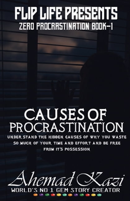 Zero Procrastination: Causes of Procrastination: Understand the hidden causes of why you waste ...