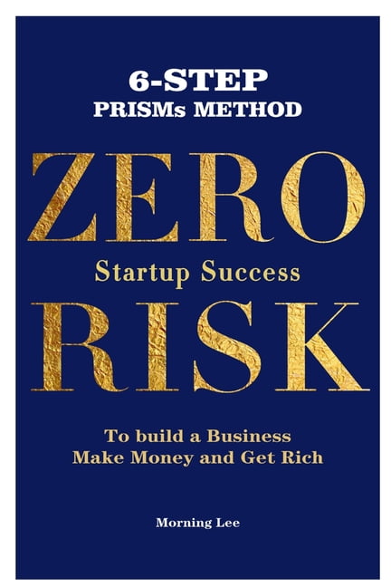 Zero Risk Startup Success 6-Step PRISMs Method Build a Business, Make ...