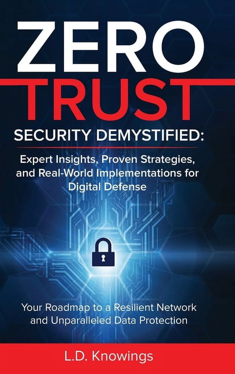 Zero Trust Security Demystified: Your Roadmap to a Resilient Network and Unparalleled Data ...