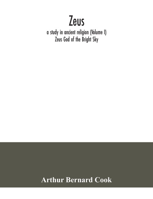 Zeus: a study in ancient religion (Volume I) Zeus God of the Bright Sky ...