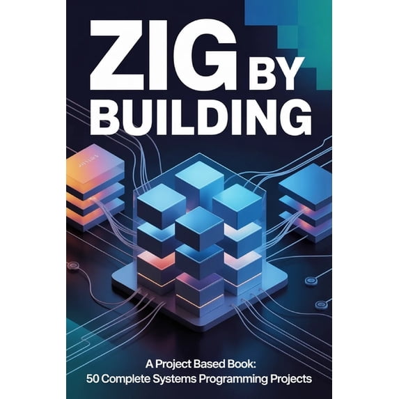 Zig by Building: A Project Based Book: 50 Complete Systems Programming ...