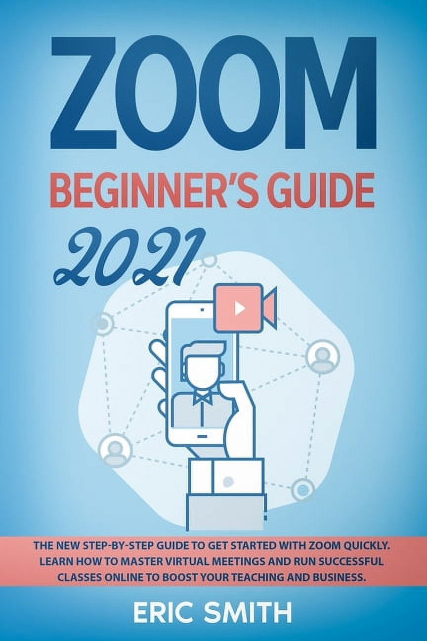 Zoom Beginner's Guide 2021: The New Step-By-Step Guide to Get Started ...