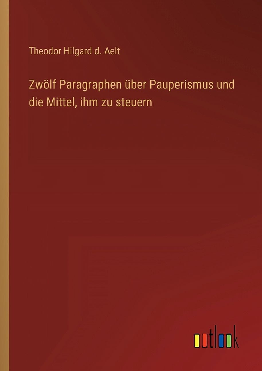 Zwölf Paragraphen Über Pauperismus Und Die Mittel, Ihm Zu Steuern ...