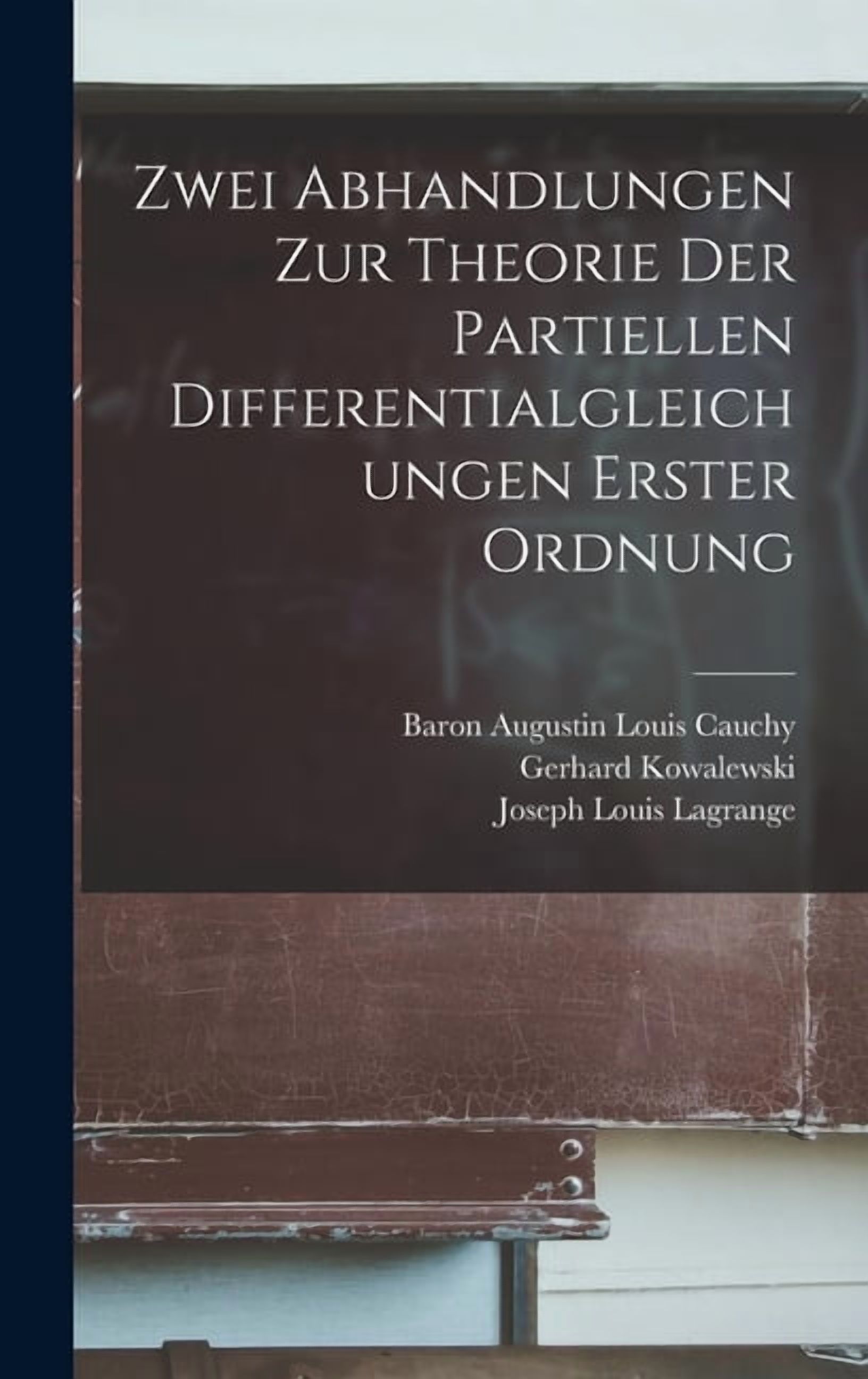 Zwei Abhandlungen Zur Theorie Der Partiellen Differentialgleichungen ...