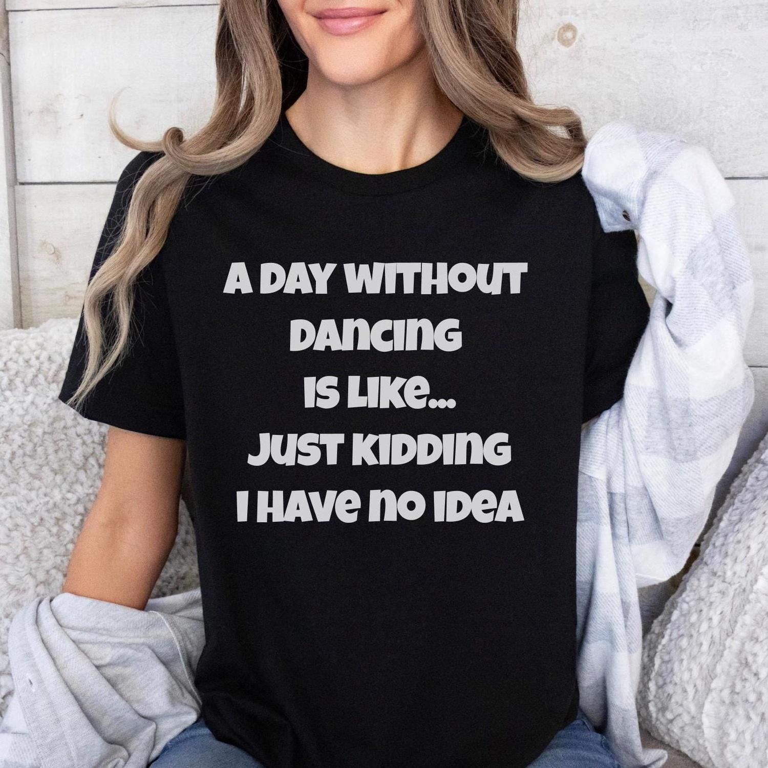 a day without Dancing Shirt, Dance Gifts, Dancing Gift, Dance Shirt ...