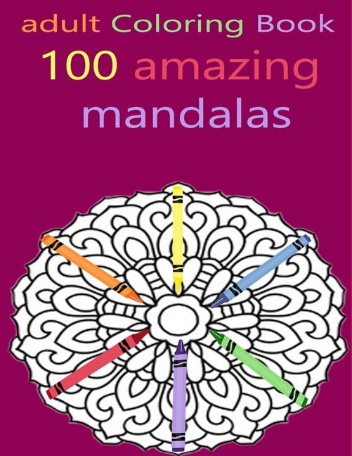 adult Coloring Book 100 amazing mandalas: Featuring 100 of the World's ...