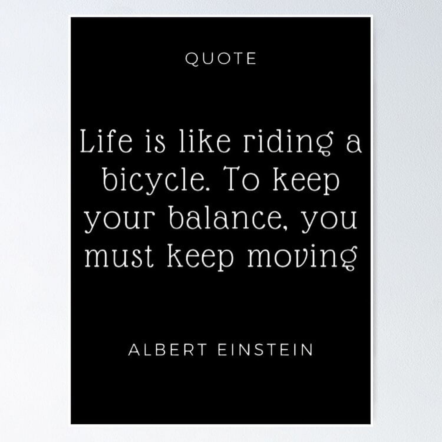 albert einstein Life is like riding a bicycle. To keep your balance ...