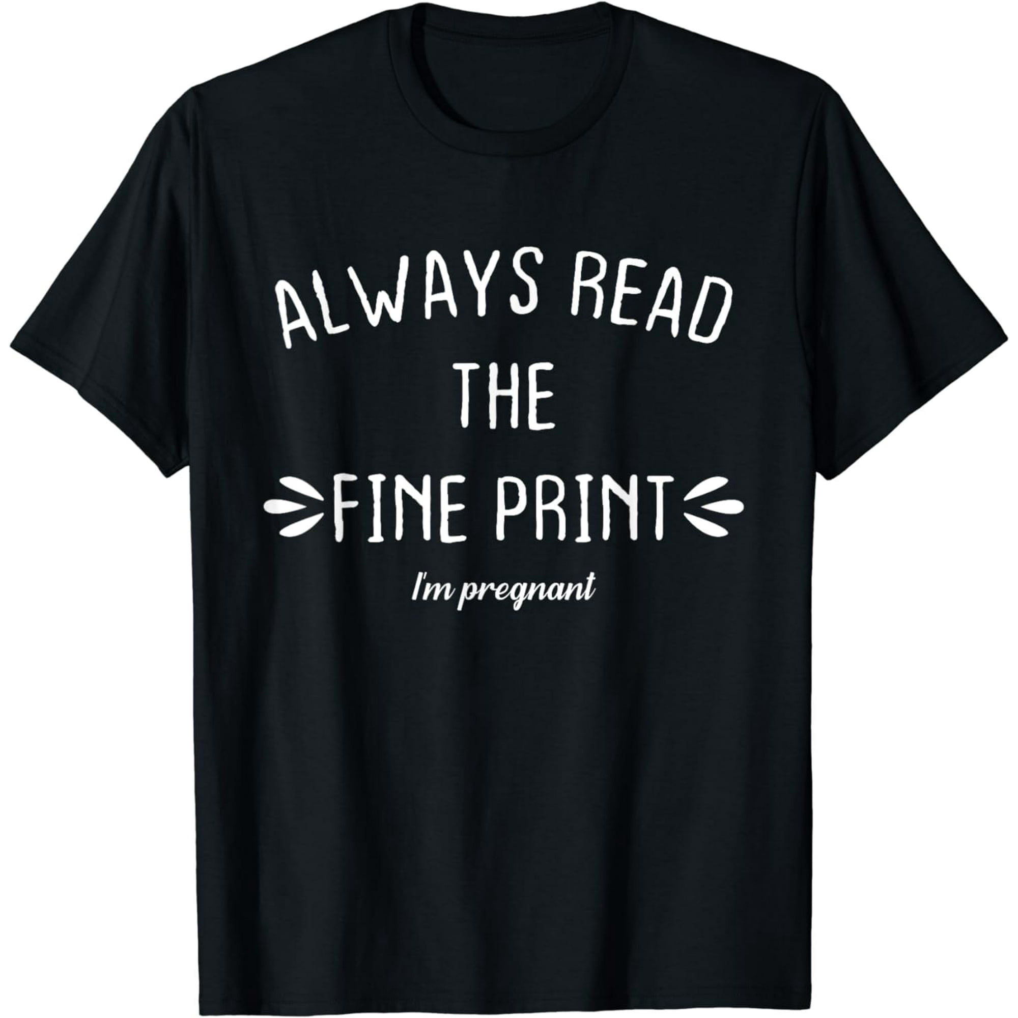 always read the fine print i'm pregnant women pregnancy T-Shirt ...