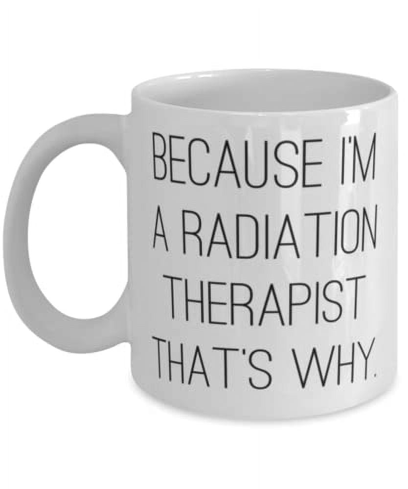 amangny Because I'm a Radiation Therapist That's Why. 15oz Mug ...