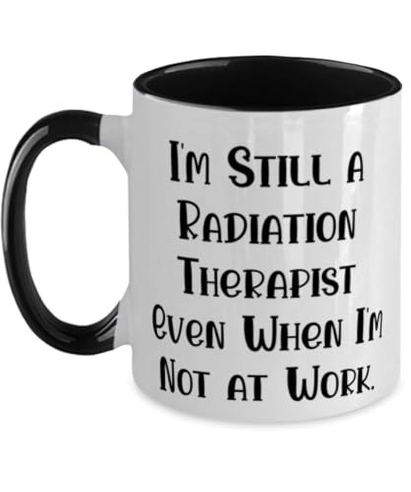 amangny I'm Still a Radiation. Radiation therapist Two Tone 11oz Mug ...