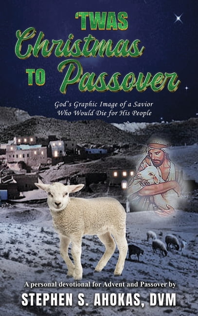 'Twas Christmas to Passover: God's Graphic Image of a Savior Who Would ...