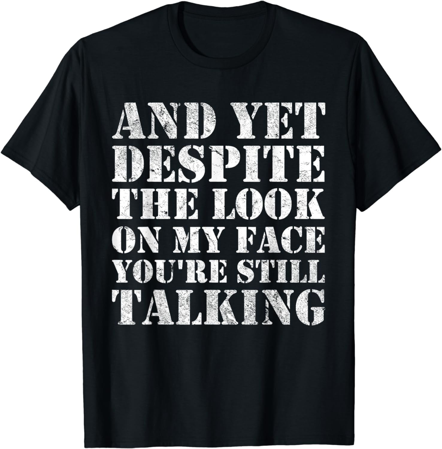 And Yet Despite The Look On My Face Youre Still Talking T Shirt12