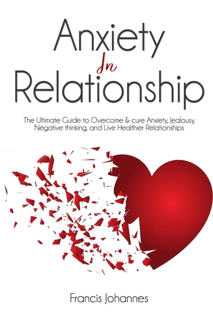 anxiety in relationship: The Ultimate Guide to Overcome & cure Anxiety, Jealousy, Negative ...