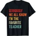 black Shirt Seriously We All Know I'm The Favorite Teacher Funny Retro ...