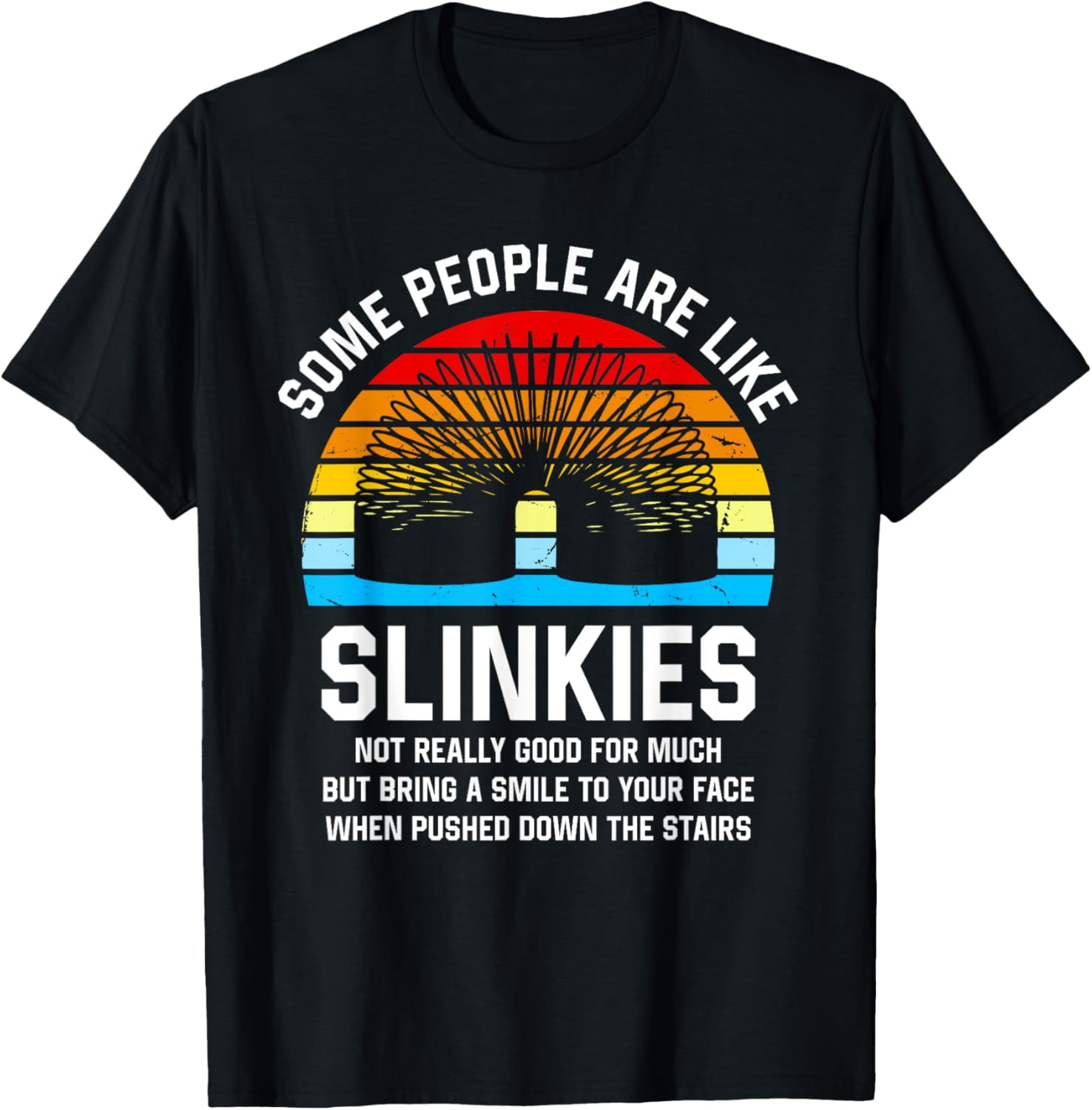 black Shirt Some People Are Like Slinkies Not Really Good T-Shirt ...
