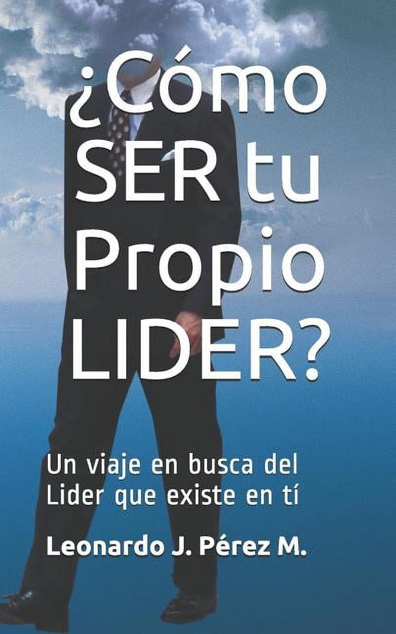 ?c?mo Ser Tu Propio Lider?: Un Viaje En Busca del Lider Que Existe En T ...