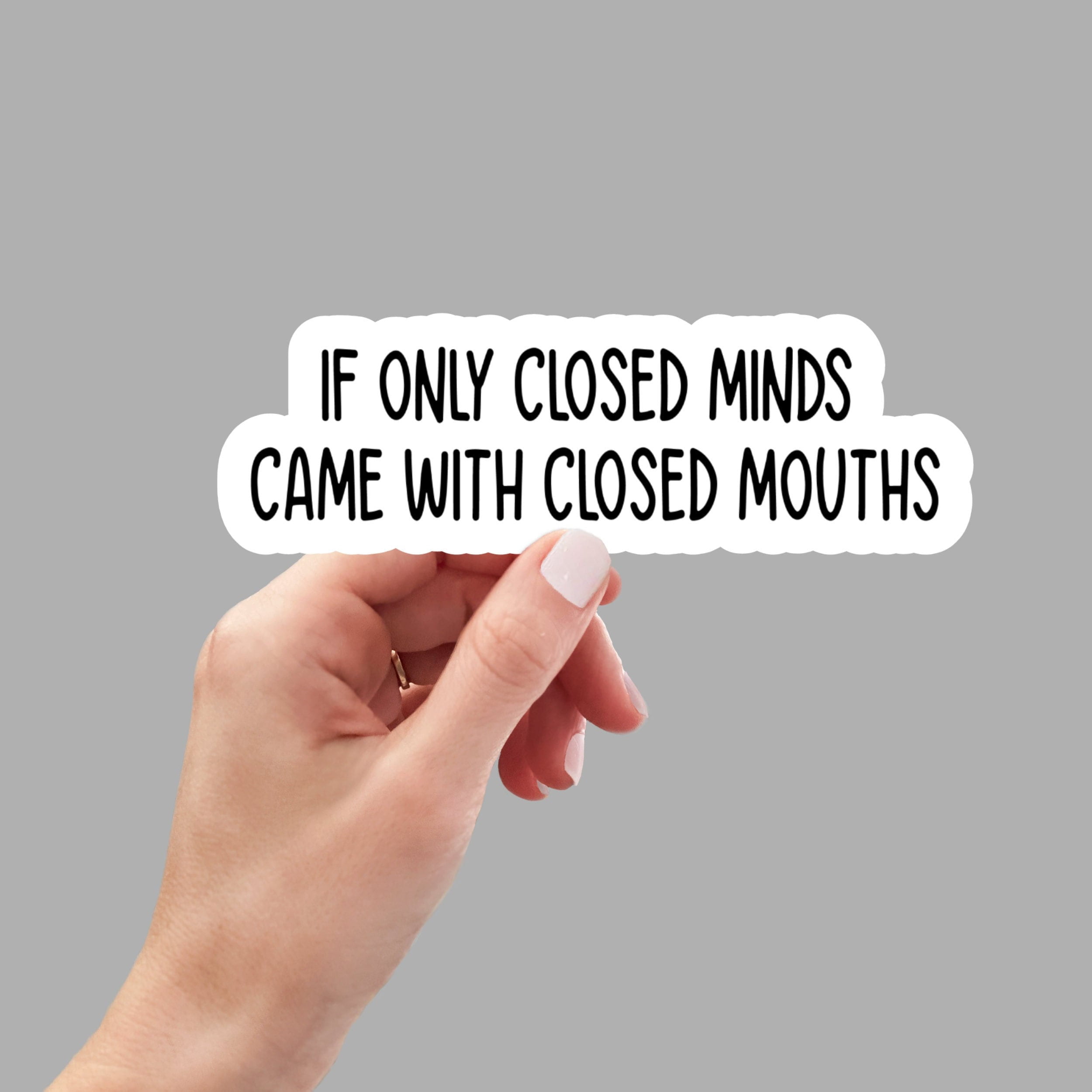 If only closed minds came with closed mouths sticker, laptop stickers ...