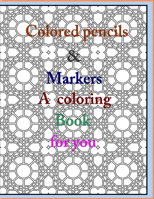 colored pencils and markers a coloring book for you: one hundred and ...