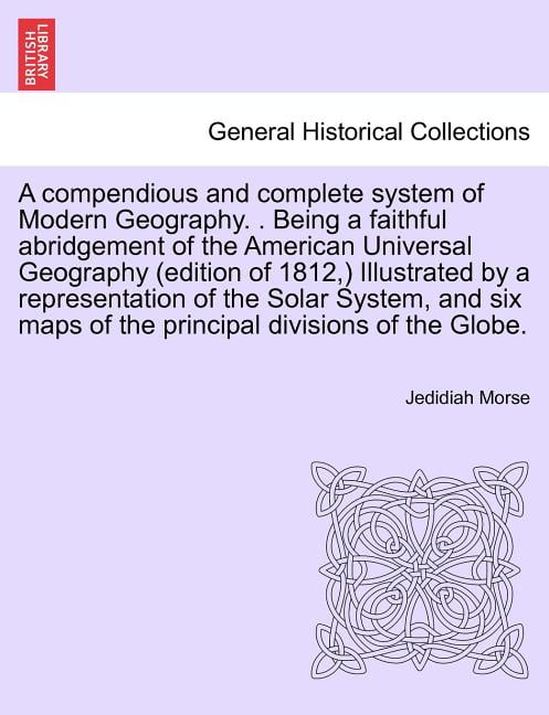 A compendious and complete system of Modern Geography. . Being a ...