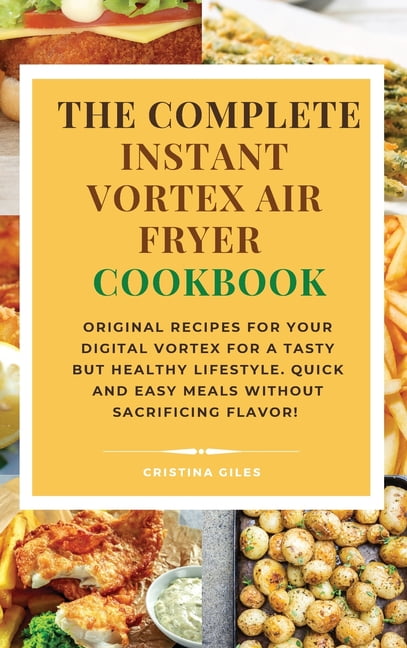 The complete Instant Vortex Air Fryer Cookbook : Original Recipes for ...
