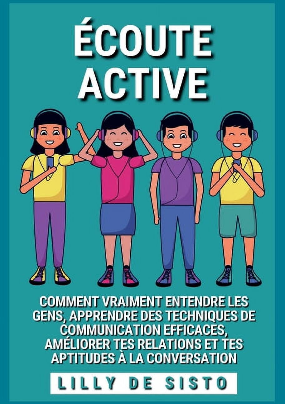 Écoute Active: Comment vraiment entendre les gens, apprendre des techniques de communication ...