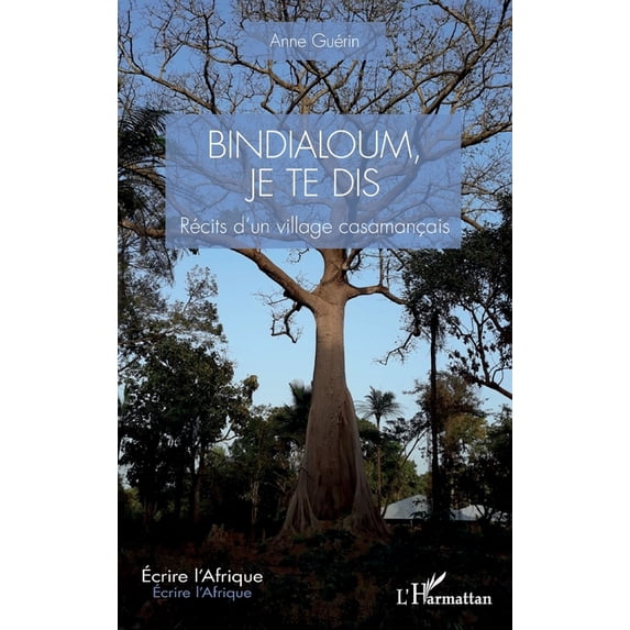 Ã crire l'Afrique Bindialoum, je te dis: RÃ©cits d'un village casamanÃ ...