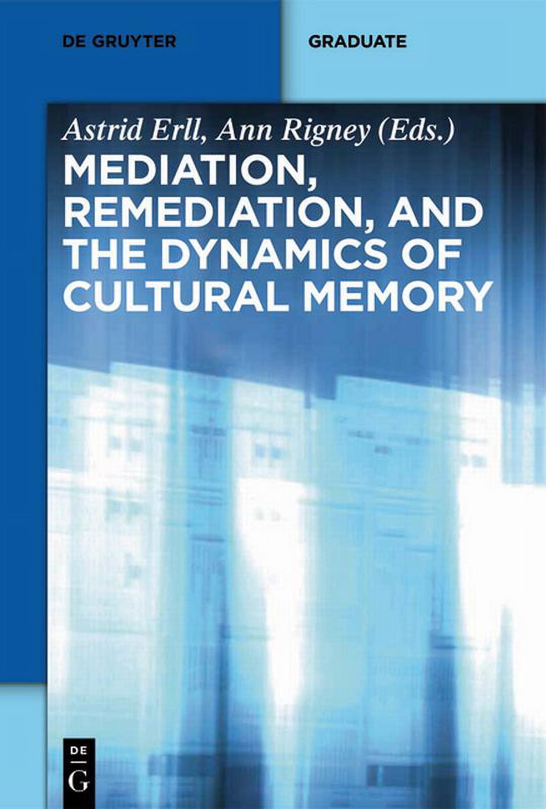 Media and Cultural Memory Mediation, Remediation, and the Dynamics of ...