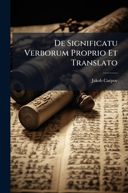 De Significatu Verborum Proprio Et Translato : Praefatus Ad Audiendam ...