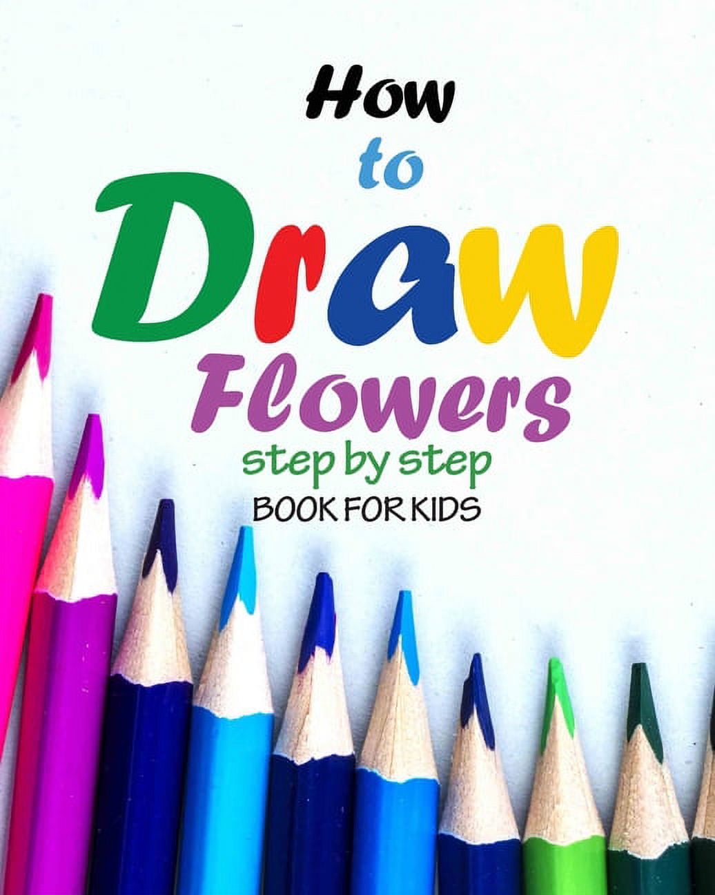How to draw flowers step by step book for kids: how to draw books for ...