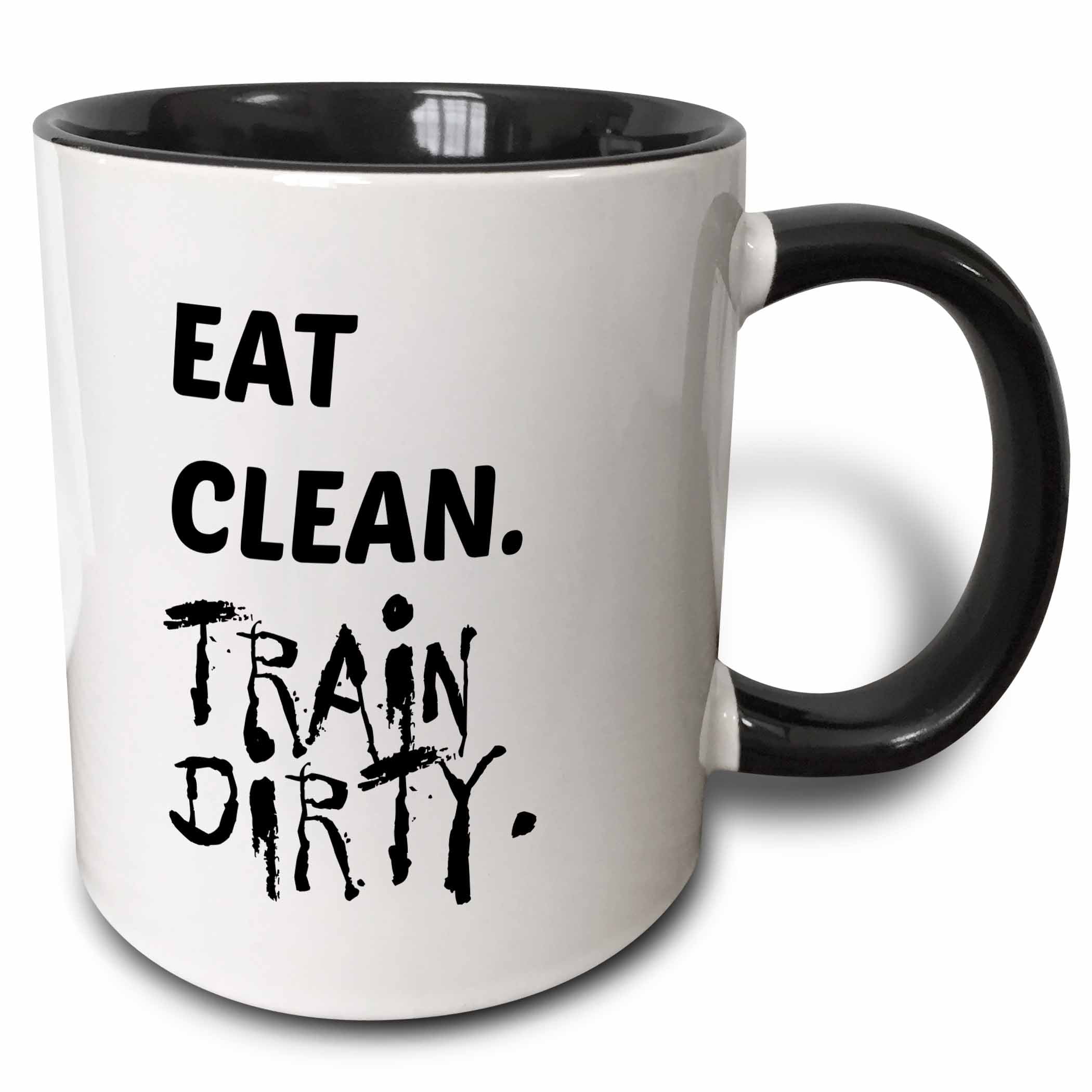 eat clean train dirty, black lettering on white background 15oz Two ...