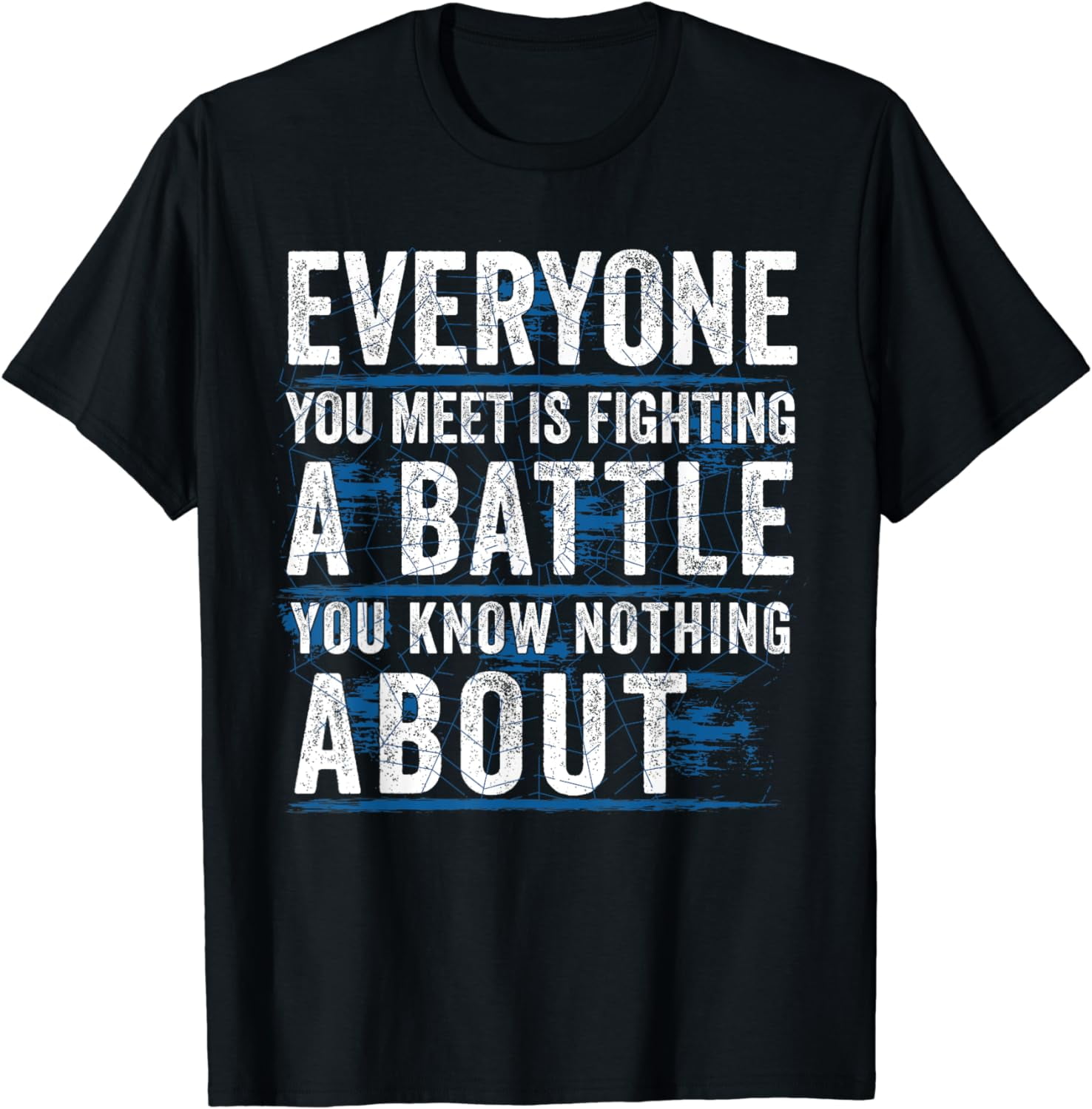 everyone you meet is fighting a battle you know nothing abou Funny ...