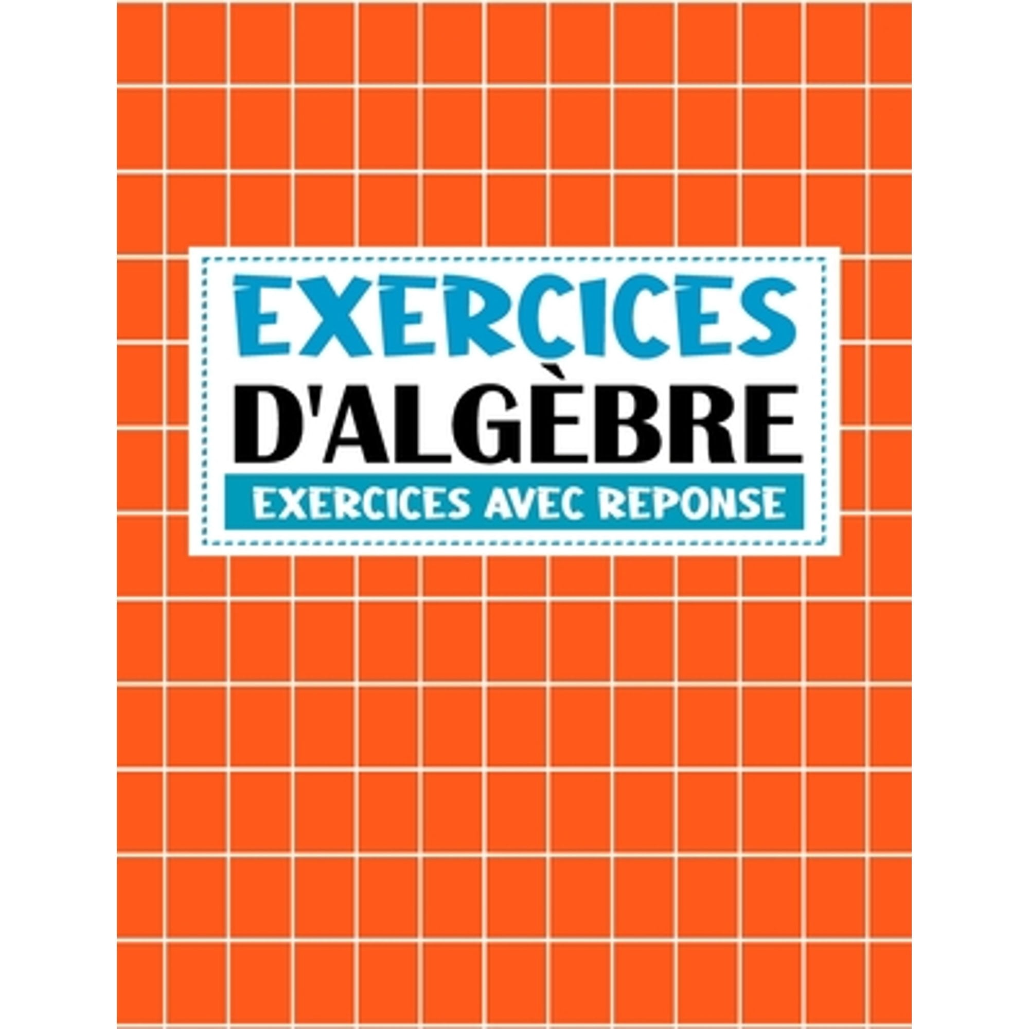 exercices d'algebre ( exercices avec reponse ) : Exercices avec ...