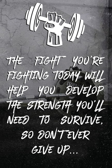 The fight you're fighting today will help you develop the strength you ...