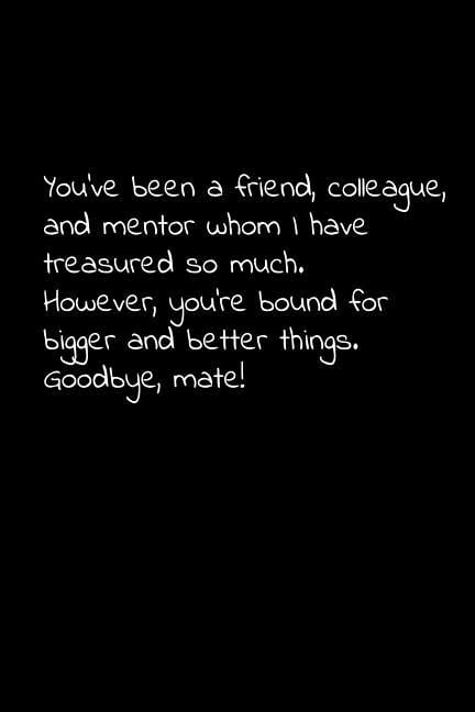 You've been a friend, colleague, and mentor whom I have treasured so ...