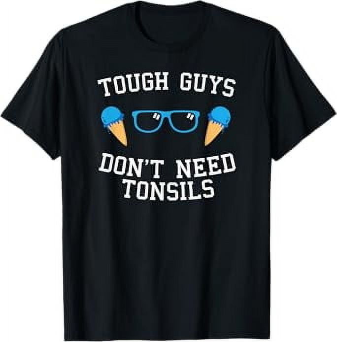 funny tonsil removal tough guys don't need tonsils t-shirt T-Shirt ...