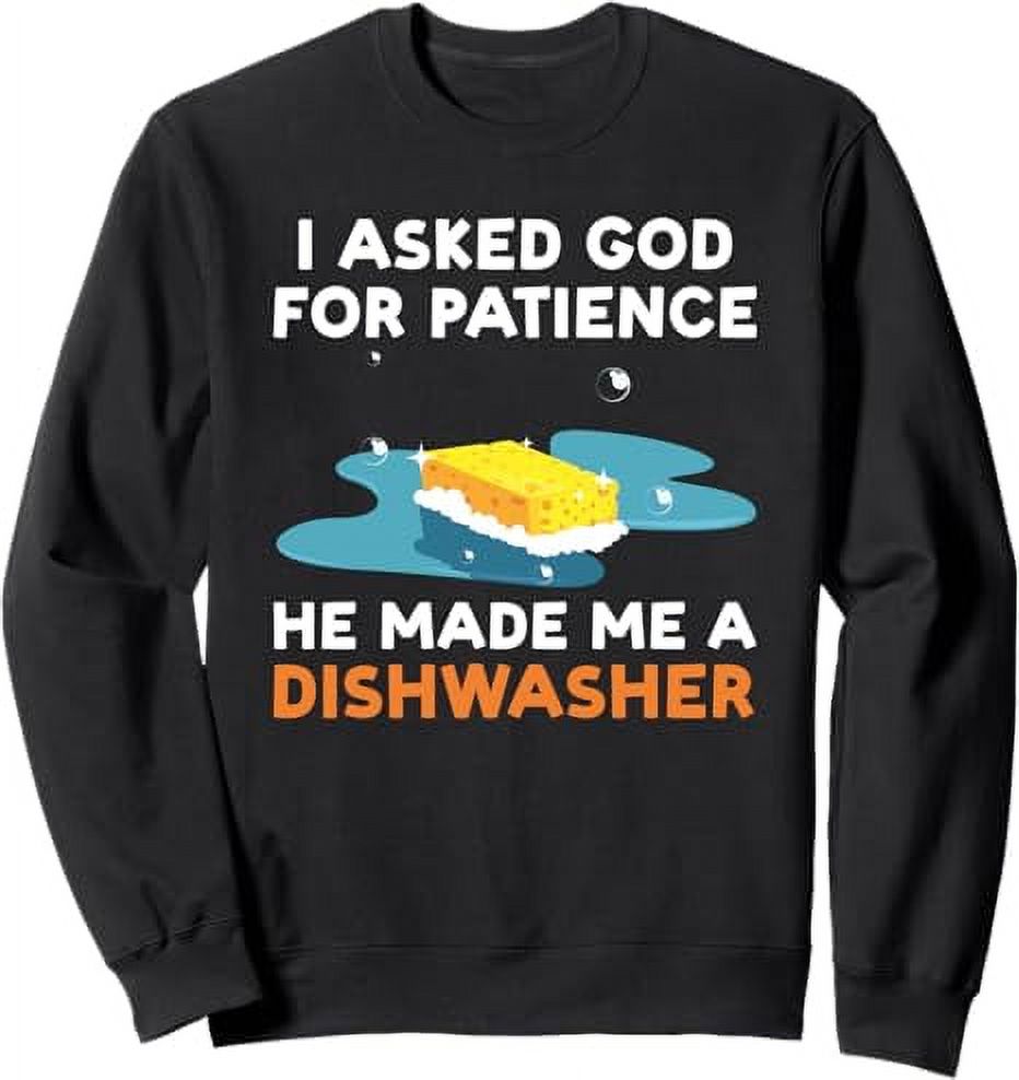 god for patience he made me a dishwasher washing dishes Sweatshirt ...