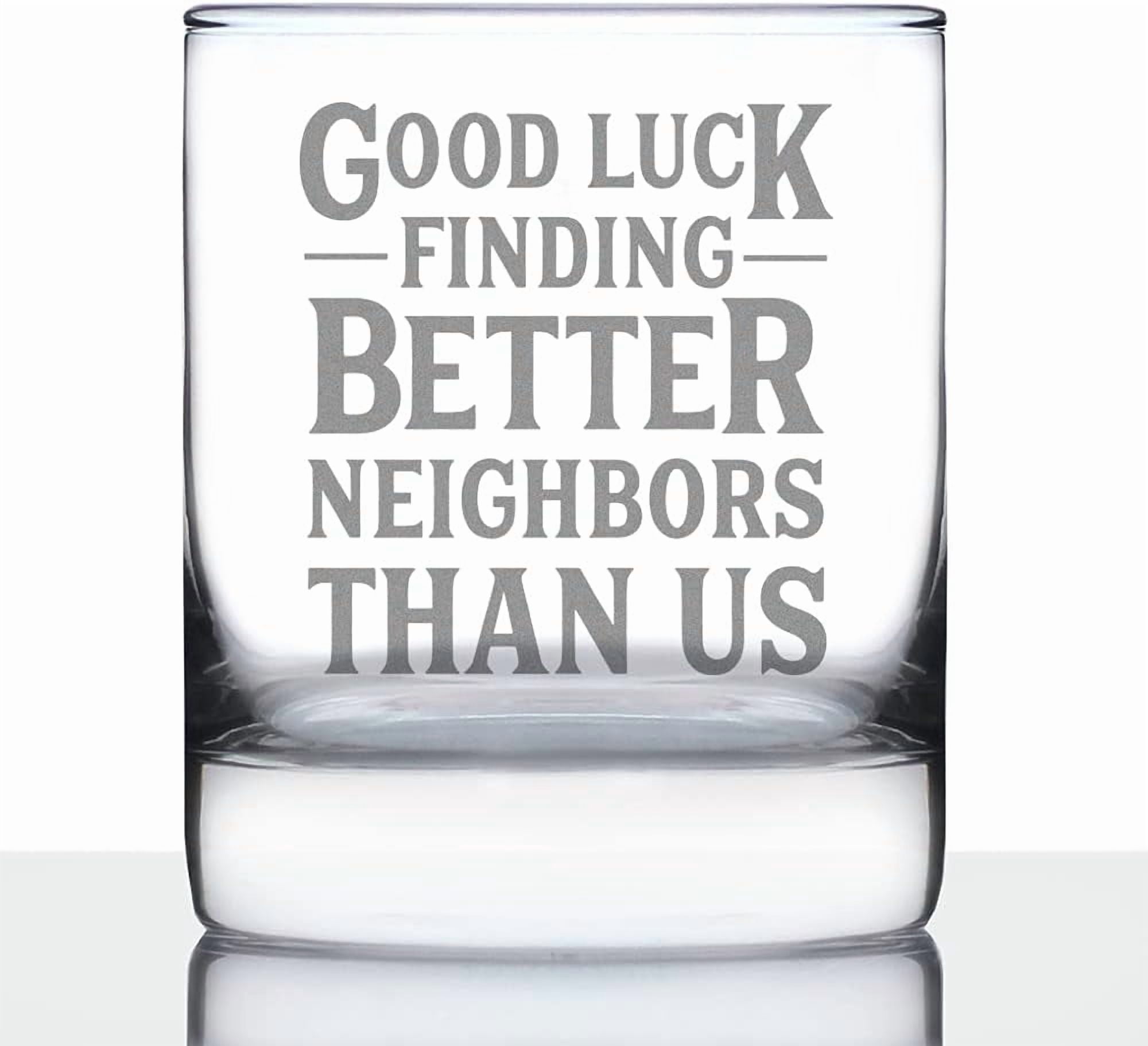 good luck finding better neighbors than us - whiskey rocks glass ...