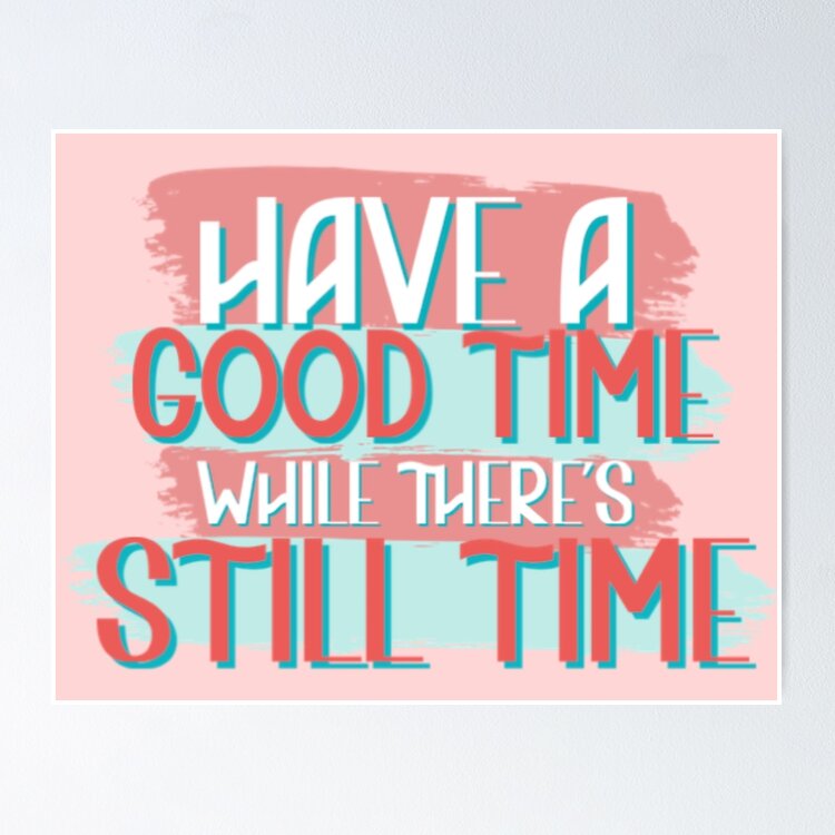 have a good time while there's still time Poster - KIRA.936, UNFRAMED ...