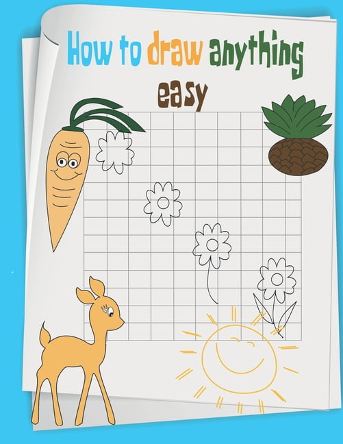 how to draw anything easy: The Step-by-Step Way to Draw anything for ...