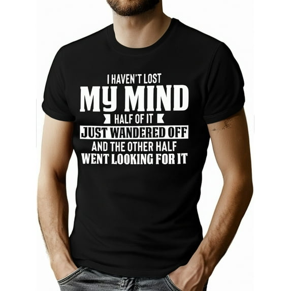 i HaVeN'T LoST MY MiND Print, Men's Fit T-shirt, Leisurely Comfy Tees ...
