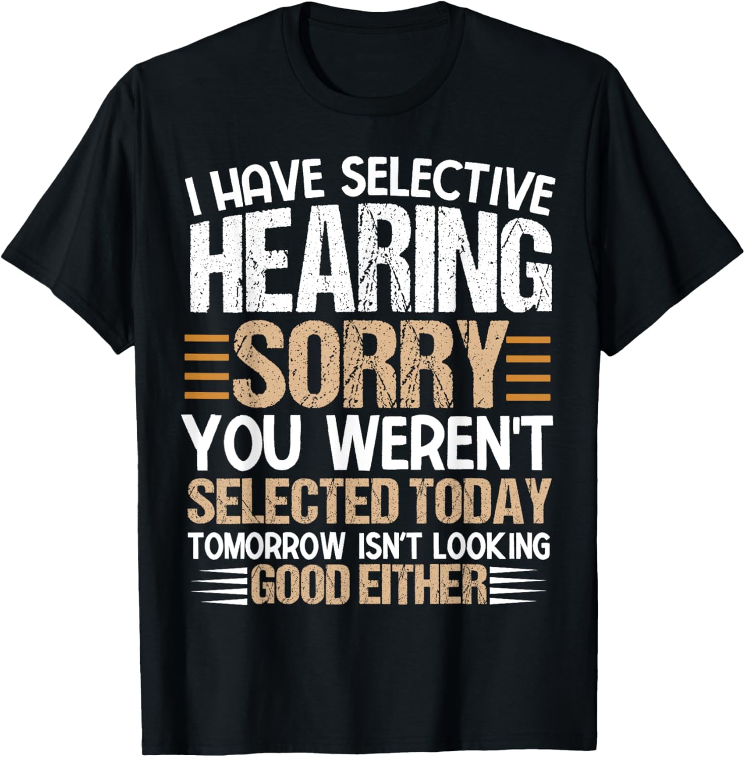 i have selective hearing sorry you weren't selected today T-ShirtMen ...