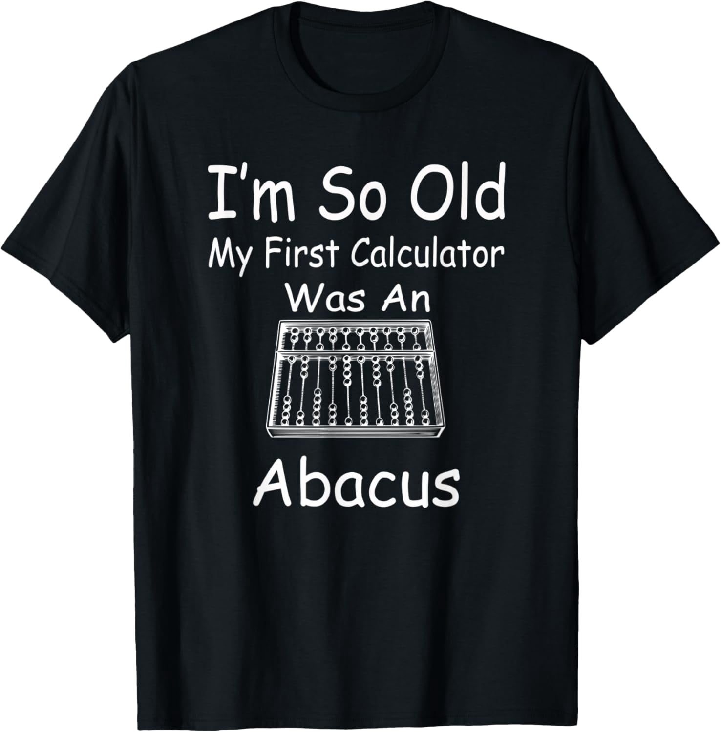 i'm so old my first calculator was an Abacus Funny t-shirt - Walmart.com