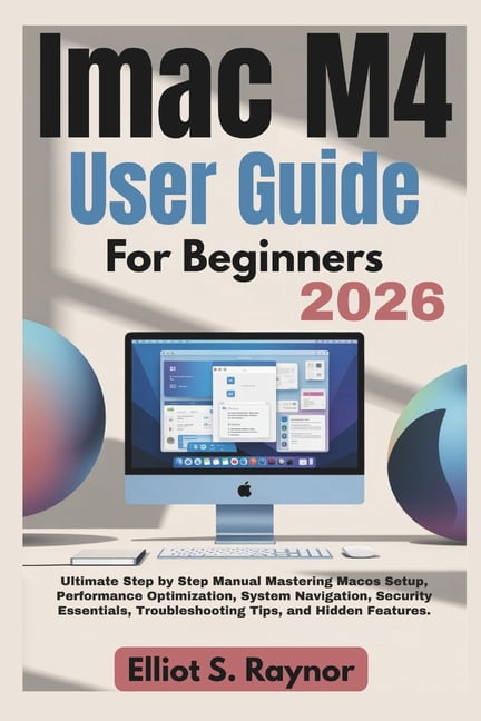 iMac M4 User Guide For Beginners 2026: Ultimate Step by Step Manual ...