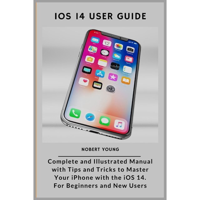 iOS 14 User Guide: Complete and Illustrated Manual with Tips and Tricks to Master Your iPhone ...