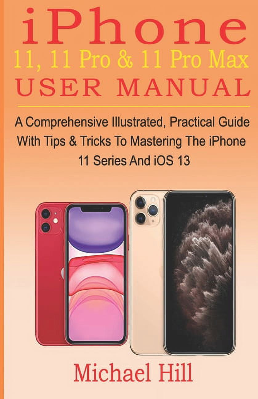 iPhone 11, 11 Pro & 11 Pro Max User Manual: A Comprehensive Illustrated, Practical Guide with ...