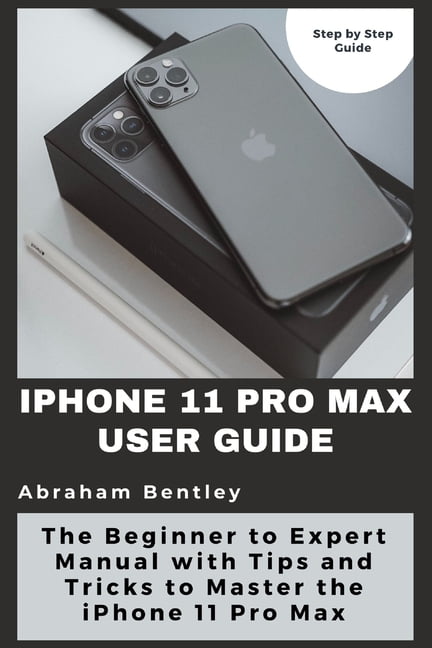 iPhone 11 Pro Max User Guide: The Beginner to Expert Manual with Tips ...