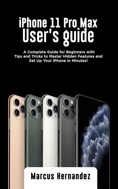 iPhone 11 Pro Max User's Guide: A Complete Guide for Beginners with ...